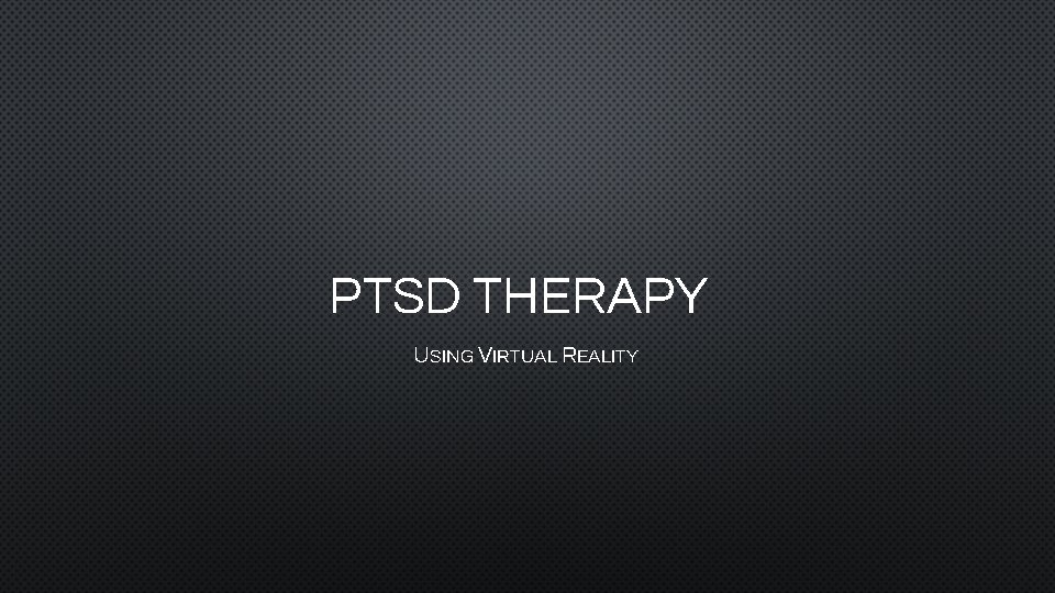 PTSD THERAPY USING VIRTUAL REALITY WHAT IS VIRTUAL