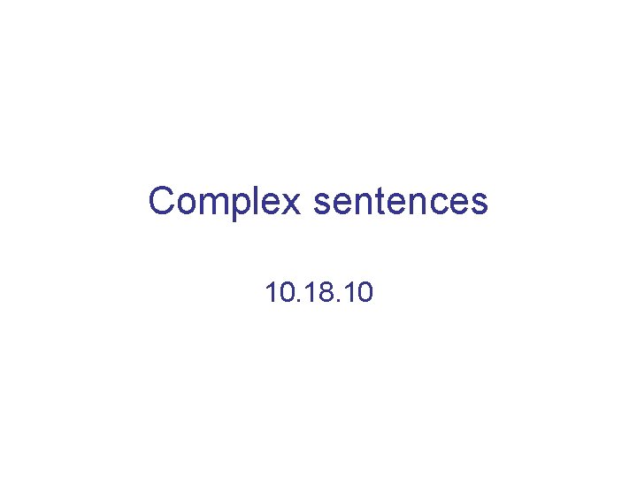 Complex sentences 10 18 10 Why use complex