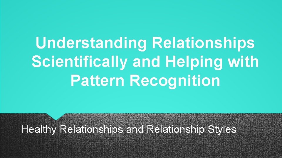 Understanding Relationships Scientifically and Helping with Pattern ...