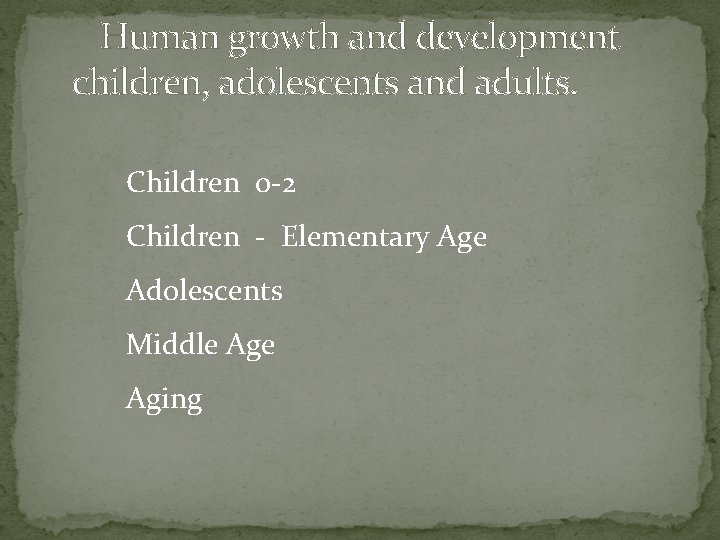 Human growth and development children adolescents and adults