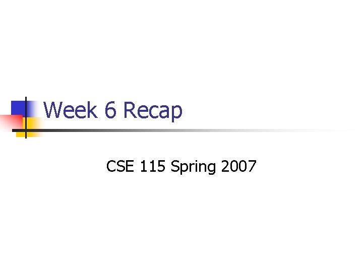 Week 6 Recap CSE 115 Spring 2007 Review