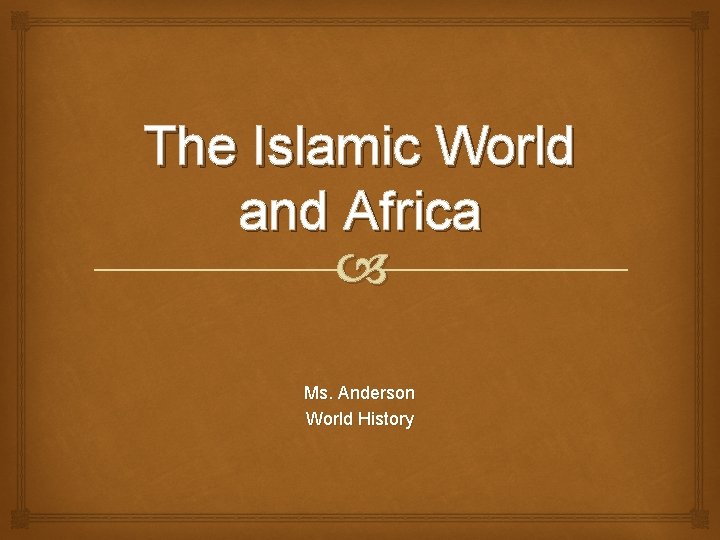 The Islamic World and Africa Ms Anderson World