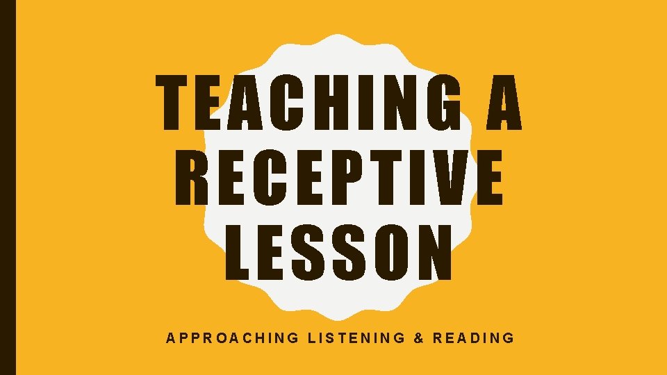 TEACHING A RECEPTIVE LESSON APPROACHING LISTENING READING THINKING
