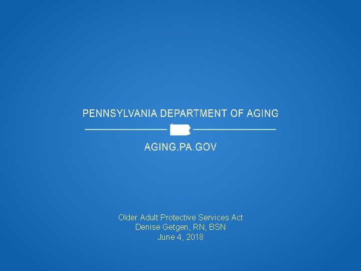 Older Adult Protective Services Act Denise Getgen RN