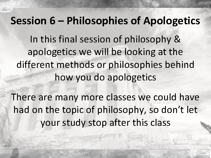 Session 6 Philosophies of Apologetics In this final