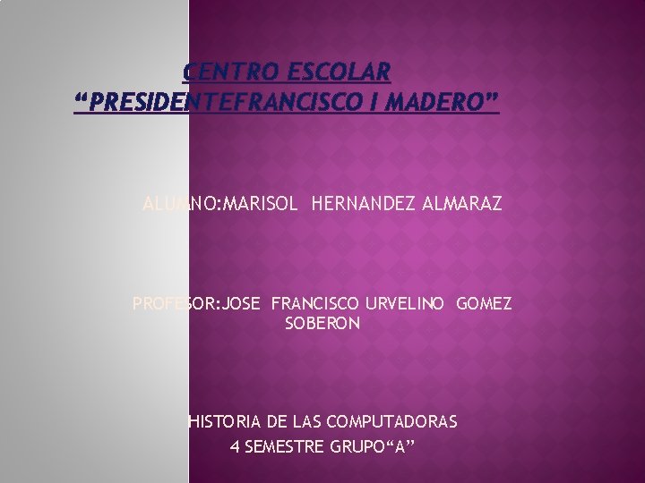 CENTRO ESCOLAR PRESIDENTEFRANCISCO I MADERO ALUMNO MARISOL HERNANDEZ