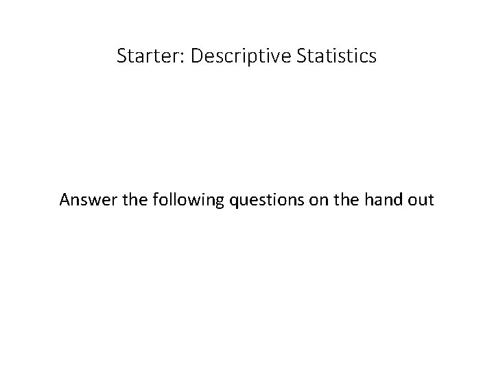 Starter Descriptive Statistics Answer the following questions on