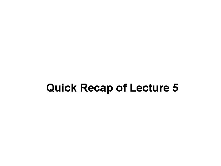 Quick Recap of Lecture 5 Core Principles Underlying