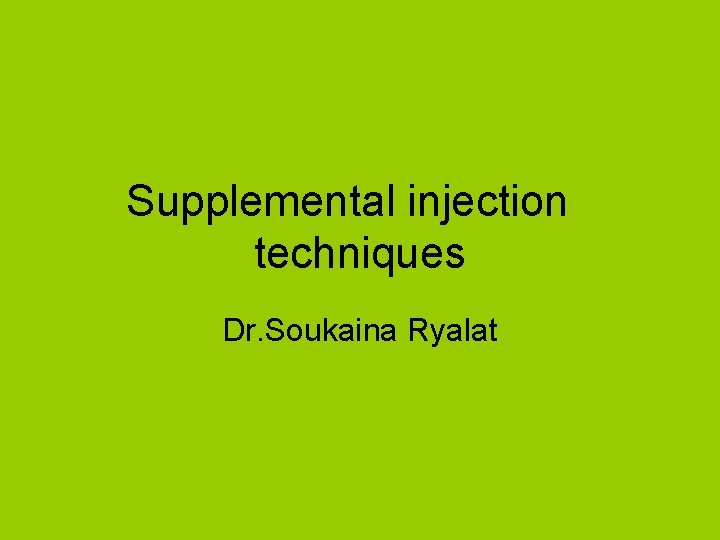 Supplemental injection techniques Dr Soukaina Ryalat Main types
