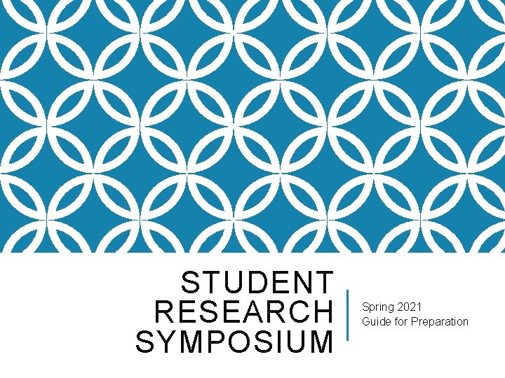 STUDENT RESEARCH SYMPOSIUM Spring 2021 Guide for Preparation