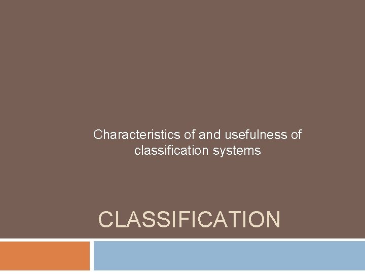 Characteristics of and usefulness of classification systems CLASSIFICATION