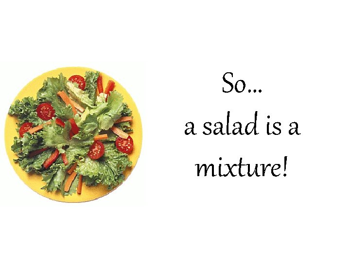 Mixtures In a mixture different things are combined