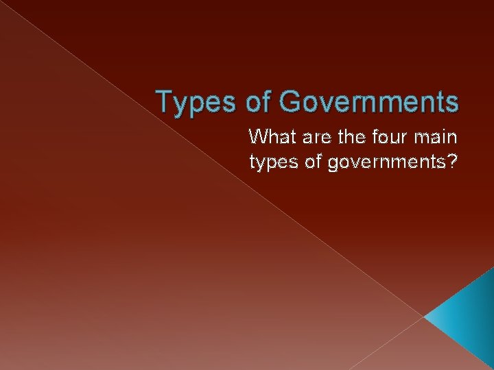 Types of Governments What are the four main