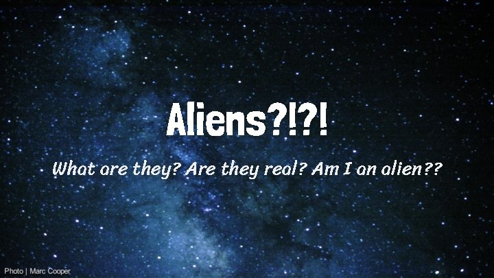 Aliens What are they Are they real Am