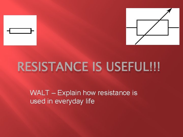 RESISTANCE IS USEFUL WALT Explain how resistance is