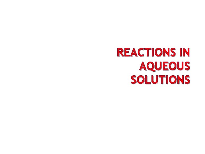REACTIONS IN AQUEOUS SOLUTIONS REACTIONS When you mix