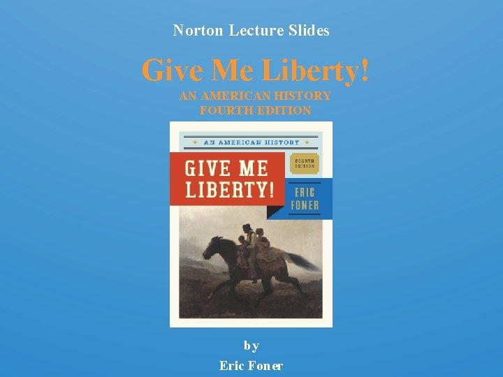 Norton Lecture Slides Give Me Liberty AN AMERICAN