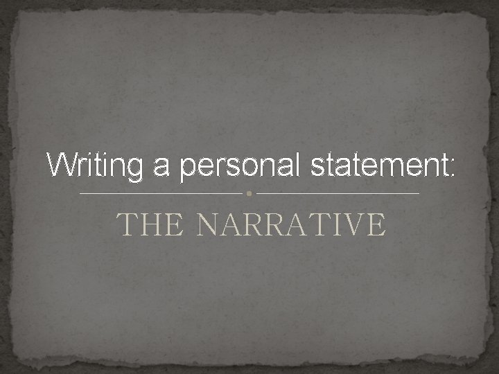Writing a personal statement THE NARRATIVE PURPOSE To