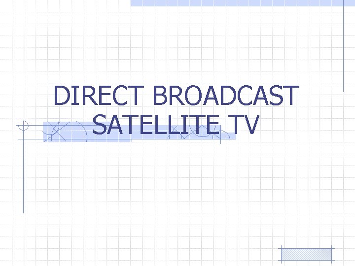 DIRECT BROADCAST SATELLITE TV INTRODUCTION Satellite communication means