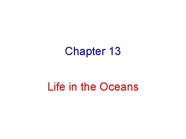 Chapter 13 Life in the Oceans Chemically there