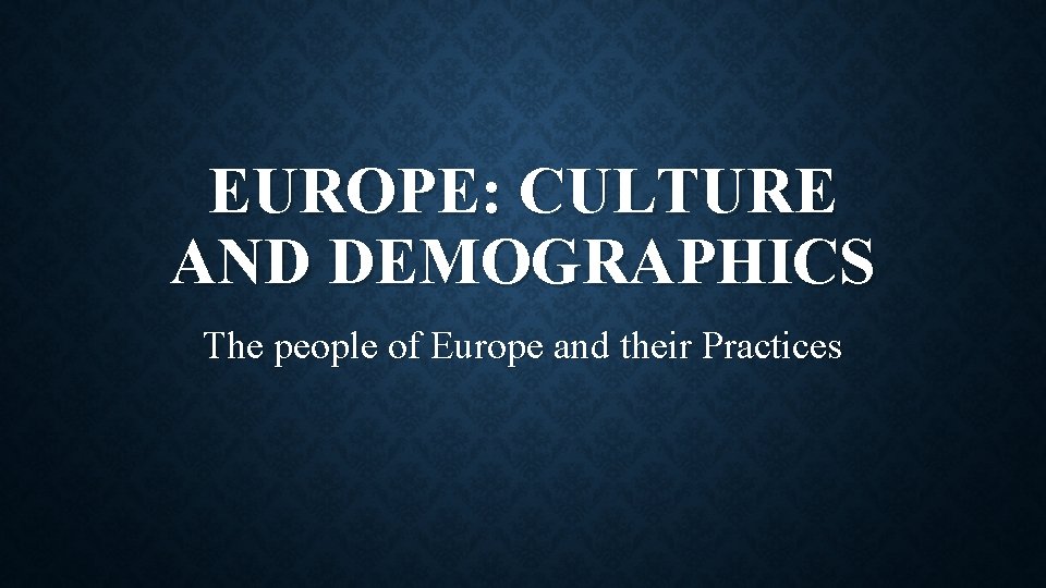 EUROPE CULTURE AND DEMOGRAPHICS The people of Europe