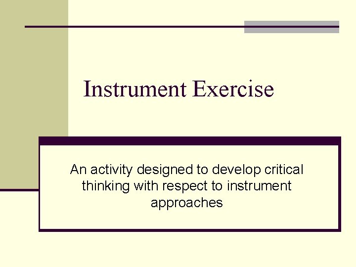 Instrument Exercise An activity designed to develop critical
