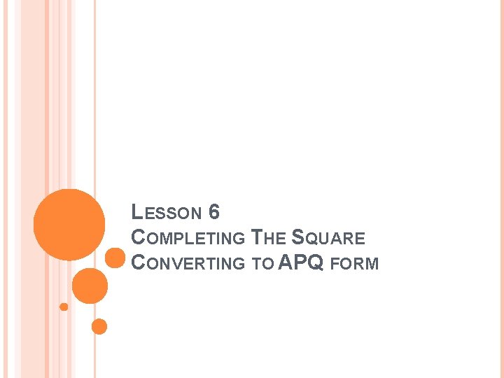 LESSON 6 COMPLETING THE SQUARE CONVERTING TO APQ