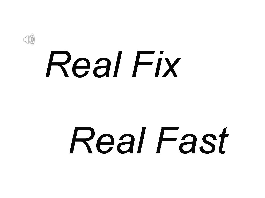 Real Fix Real Fast So what do you
