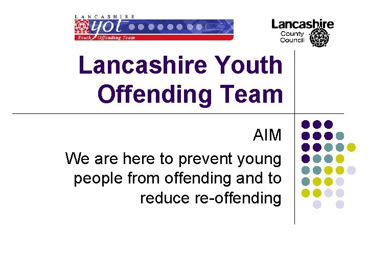 Lancashire Youth Offending Team AIM We are here