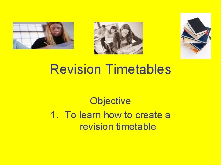 Revision Timetables Objective 1 To learn how to