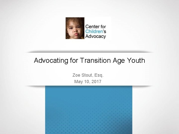 Advocating for Transition Age Youth Zoe Stout Esq