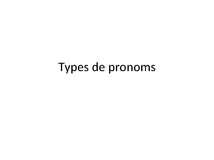 Types de pronoms Les Pronoms le genre et