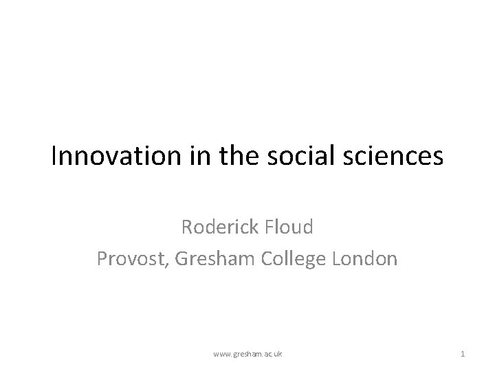 Innovation in the social sciences Roderick Floud Provost