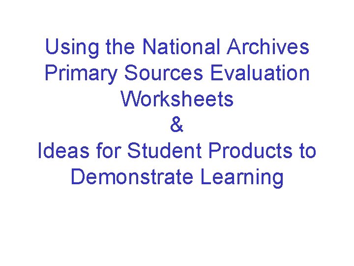 Using the National Archives Primary Sources Evaluation Worksheets
