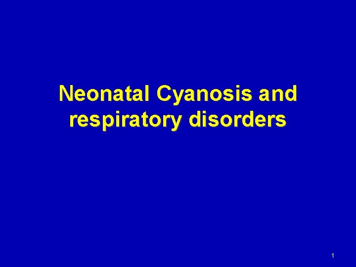 Neonatal Cyanosis and respiratory disorders 1 Neonatal cyanosis