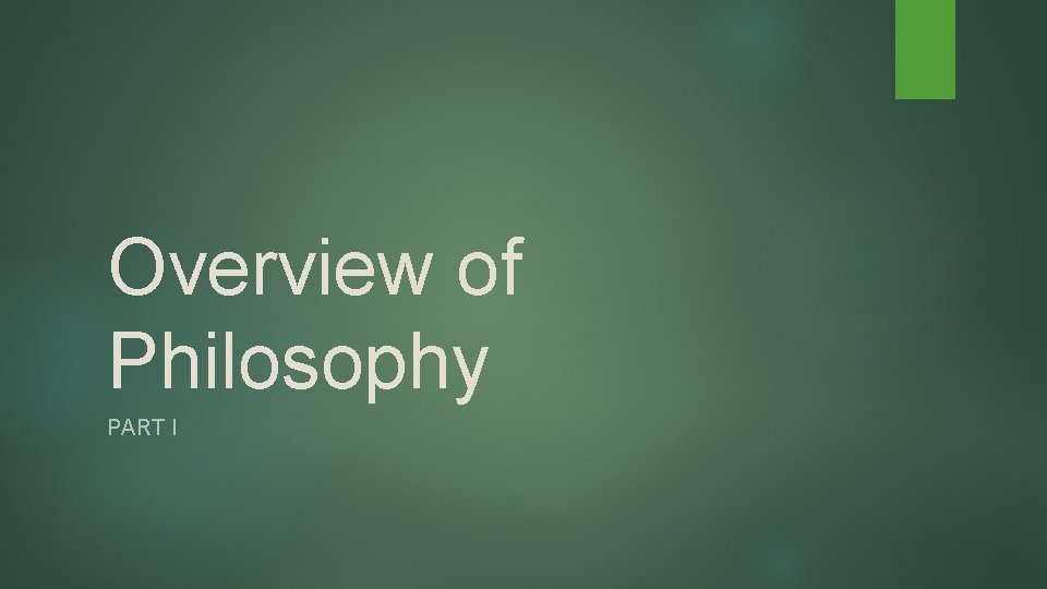Overview of Philosophy PART I Outline 1 Overview