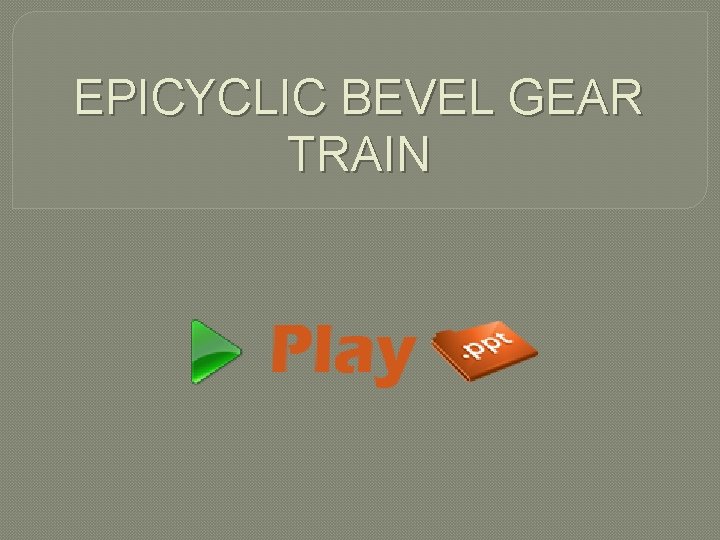 EPICYCLIC BEVEL GEAR TRAIN Introduction The bevel gears