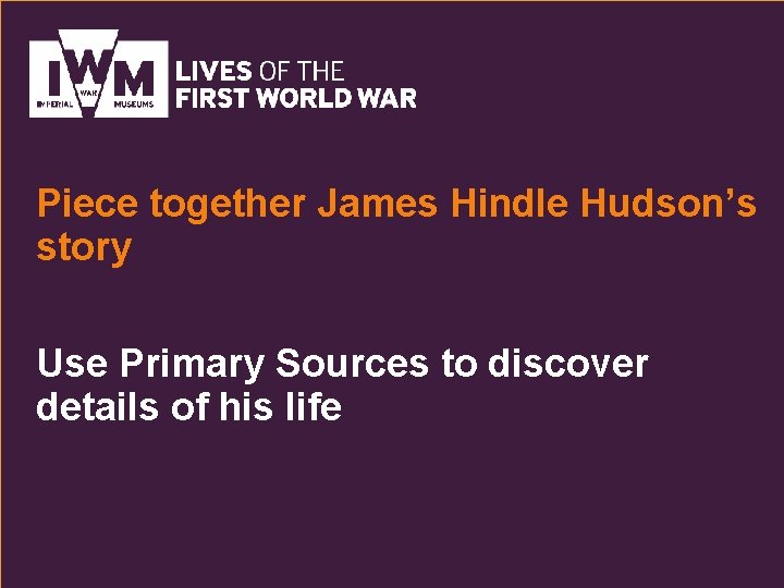 Piece together James Hindle Hudsons story Use Primary