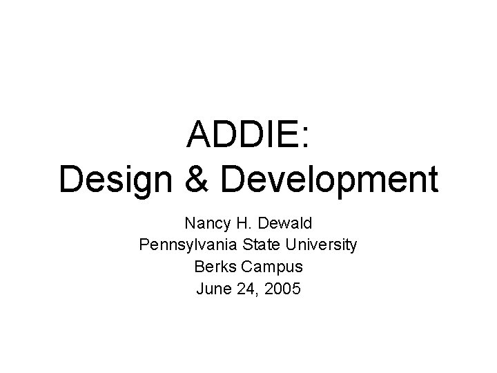ADDIE Design Development Nancy H Dewald Pennsylvania State