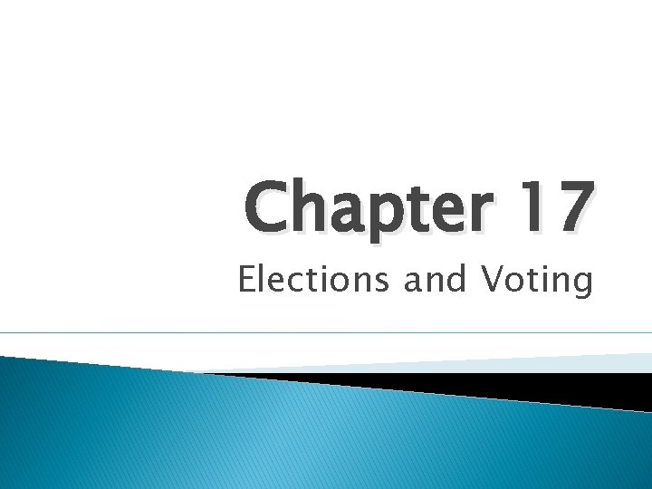Chapter 17 Elections and Voting Chapter 17 Section