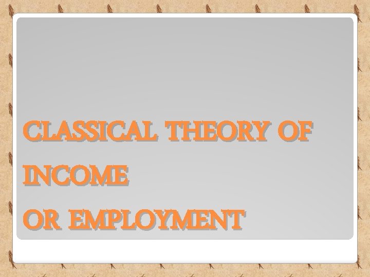 CLASSICAL THEORY OF INCOME OR EMPLOYMENT According to