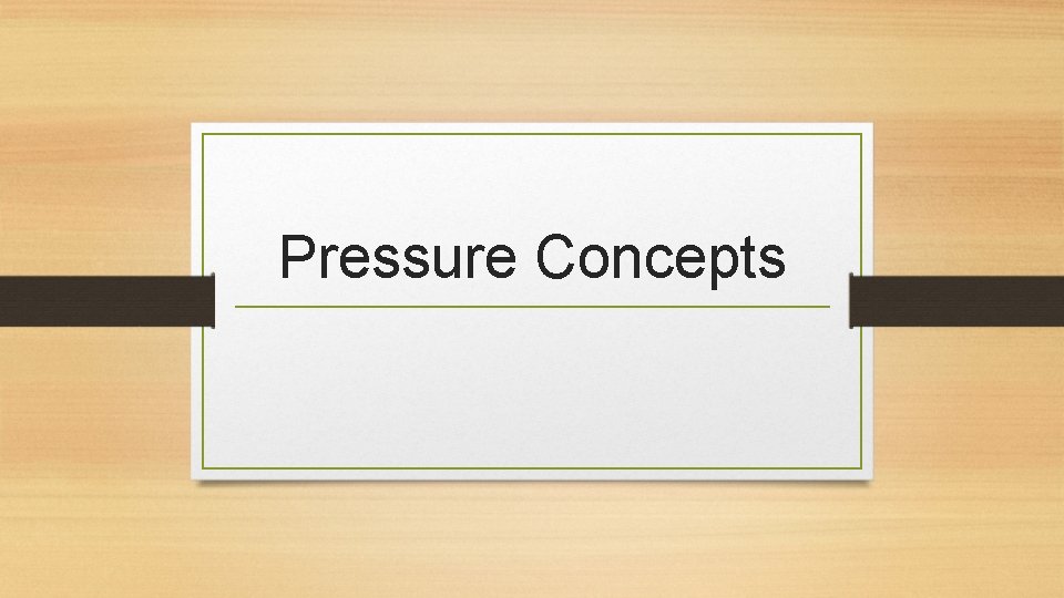 Pressure Concepts Pressure Definition Pressure is a measure