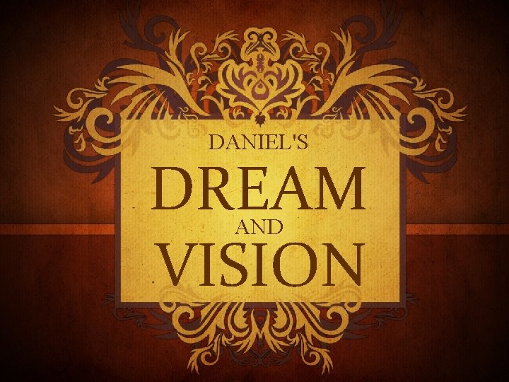 DANIELS DREAM VISION AND Daniels Visions The first