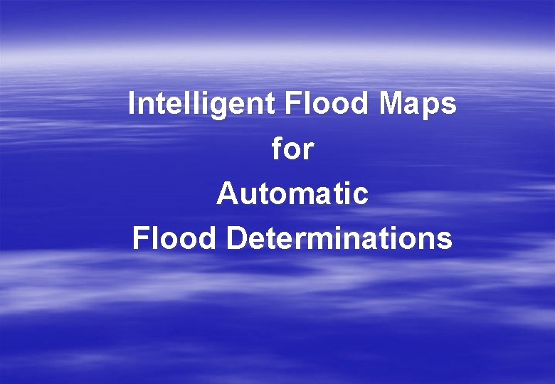 Intelligent Flood Maps for Automatic Flood Determinations Background