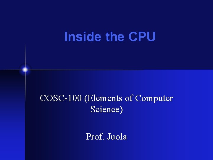 Inside the CPU COSC100 Elements of Computer Science