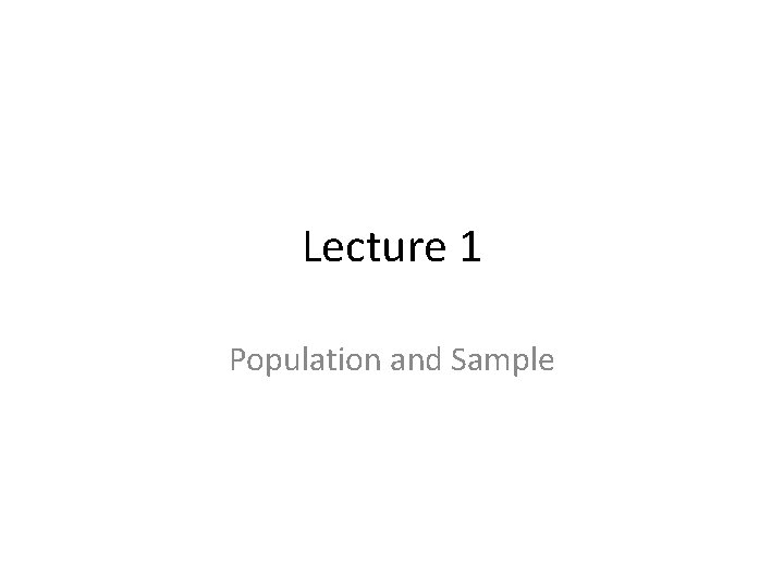 Lecture 1 Population and Sample Lecture Summary We