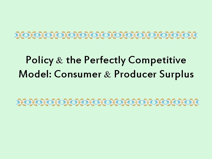 Policy the Perfectly Competitive Model Consumer Producer Surplus