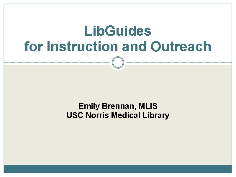 Lib Guides for Instruction and Outreach Emily Brennan