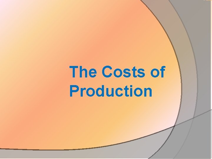 The Costs of Production How firms compare revenues