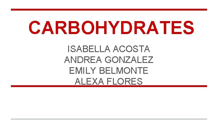 CARBOHYDRATES ISABELLA ACOSTA ANDREA GONZALEZ EMILY BELMONTE ALEXA